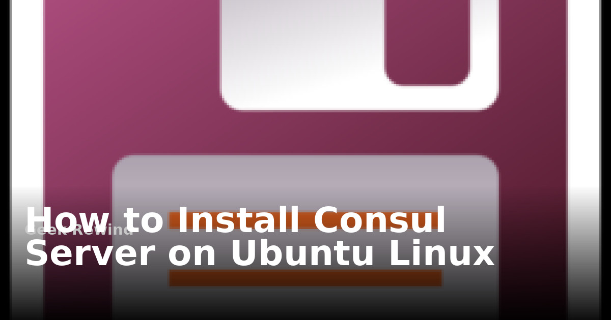 How to Install Consul Server on Ubuntu Linux | Geek Rewind