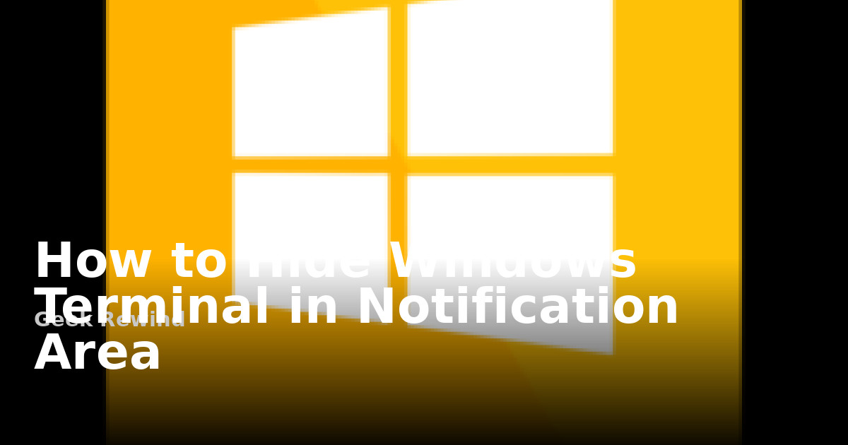 How to Hide Windows Terminal in Notification Area | Geek Rewind