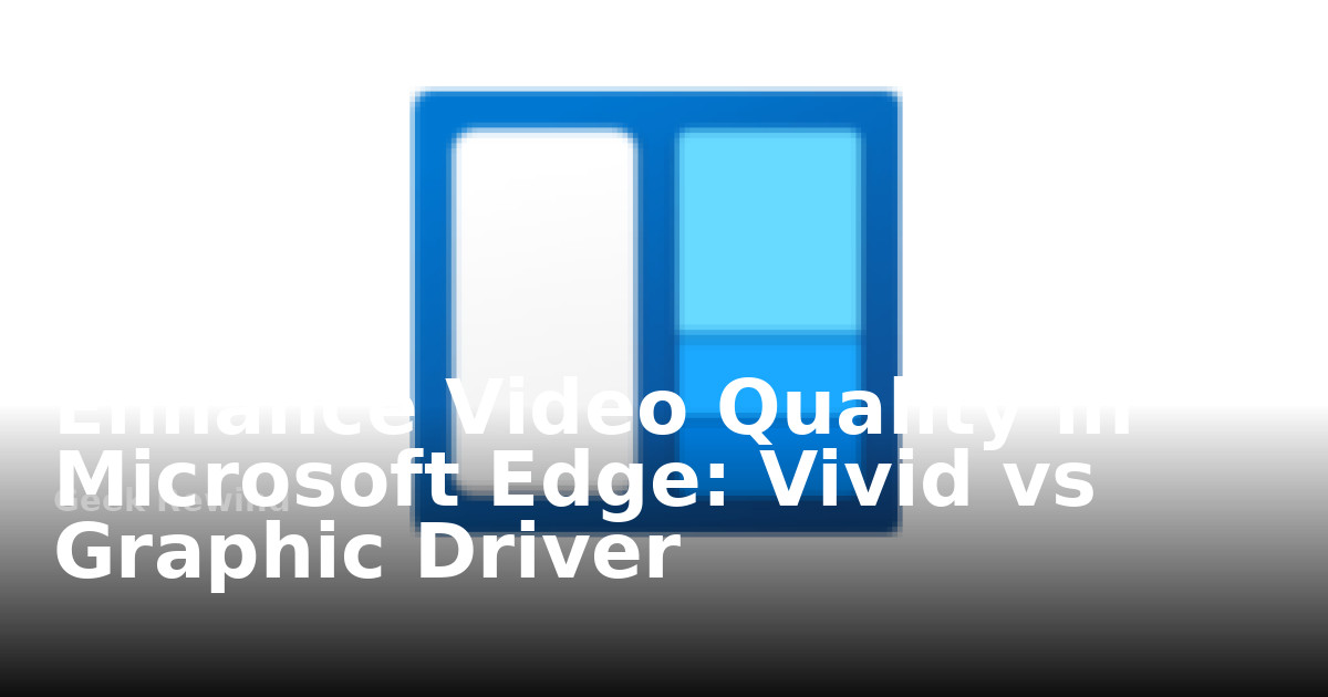 Enhance Video Quality in Microsoft Edge: Vivid vs Graphic Driver | Geek ...