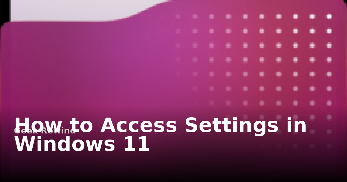 How to Access Settings in Windows 11 | Geek Rewind