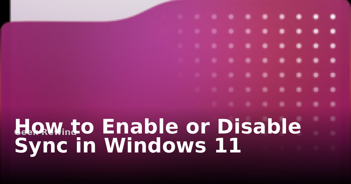 How to Enable or Disable Sync in Windows 11 | Geek Rewind