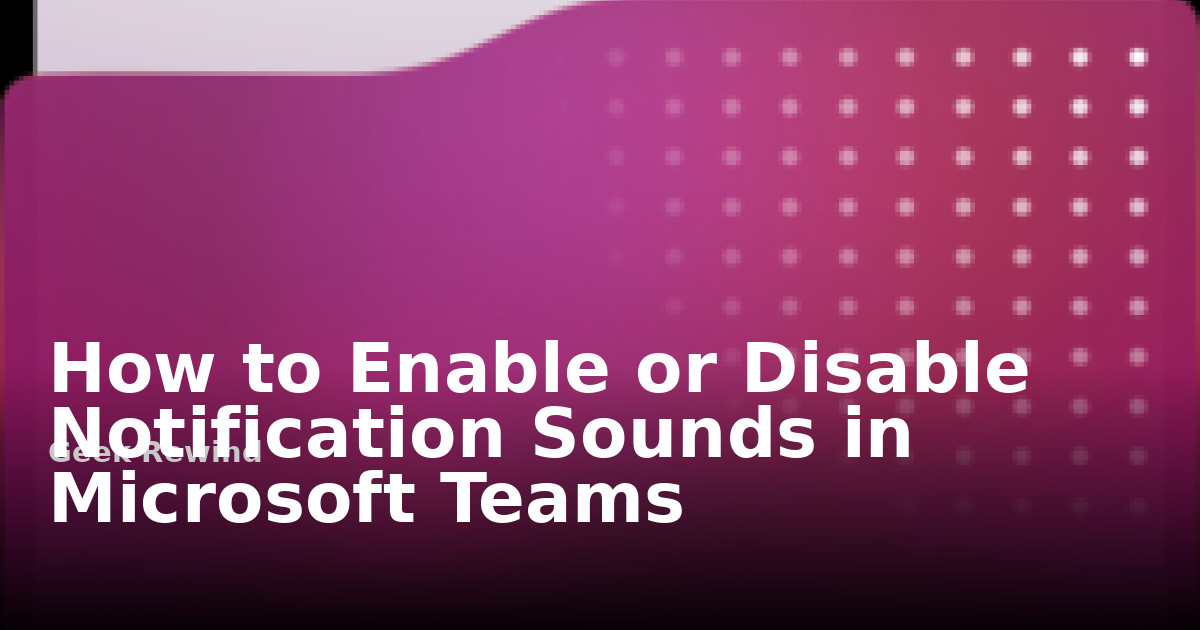 How to Enable or Disable Notification Sounds in Microsoft Teams | Geek ...