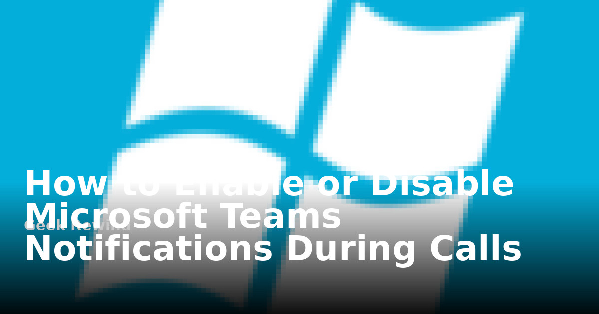 How to Enable or Disable Microsoft Teams Notifications During Calls ...