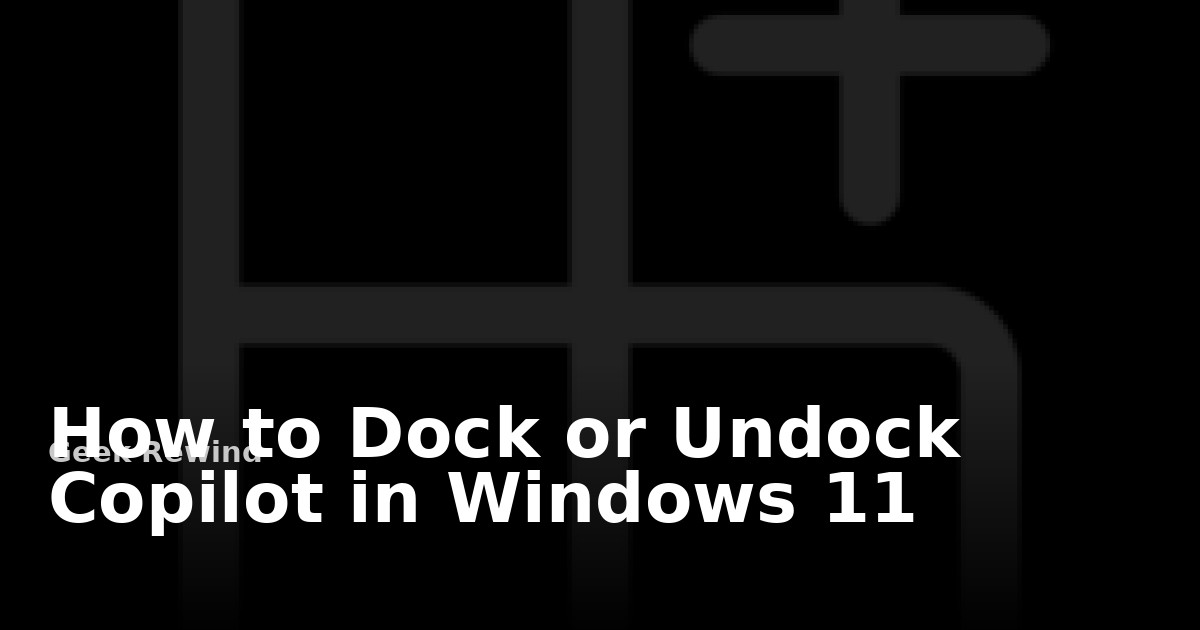 How to Dock or Undock Copilot in Windows 11 | Geek Rewind