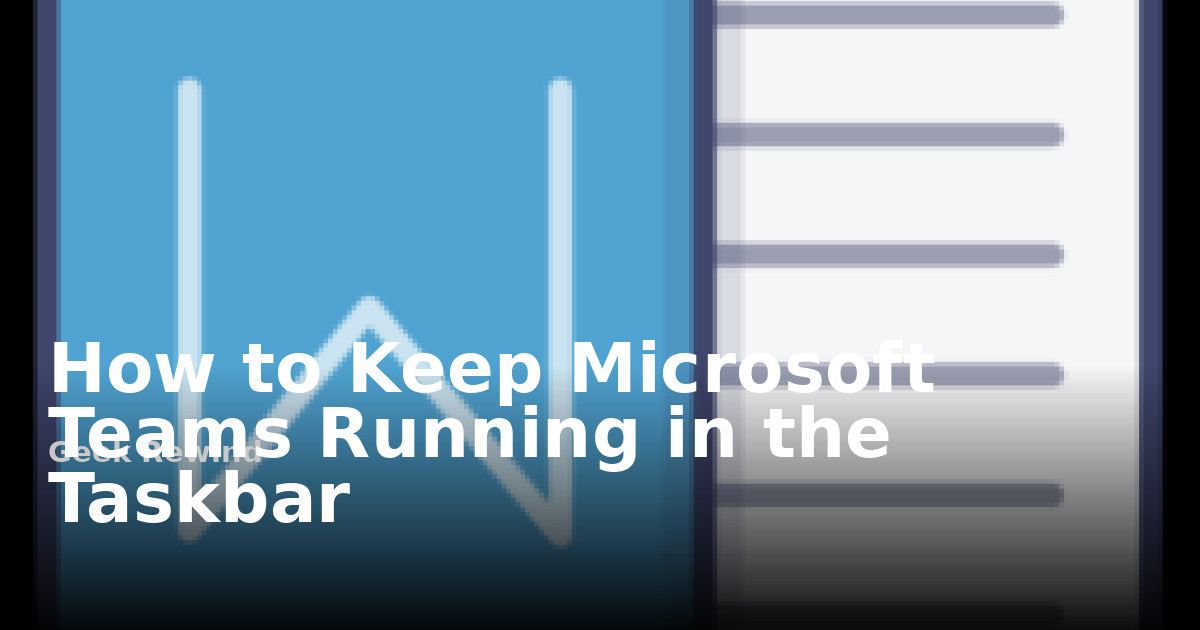 How to Keep Microsoft Teams Running in the Taskbar | Geek Rewind