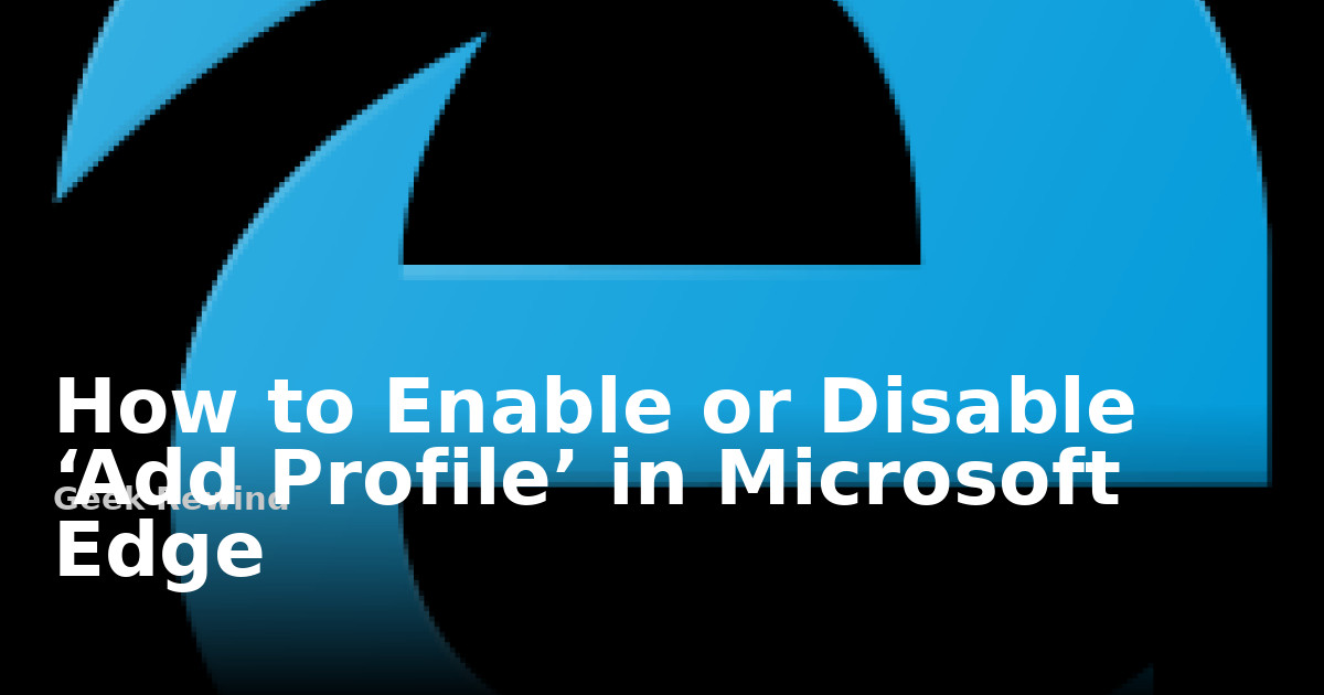 How to Enable or Disable ‘Add Profile’ in Microsoft Edge | Geek Rewind