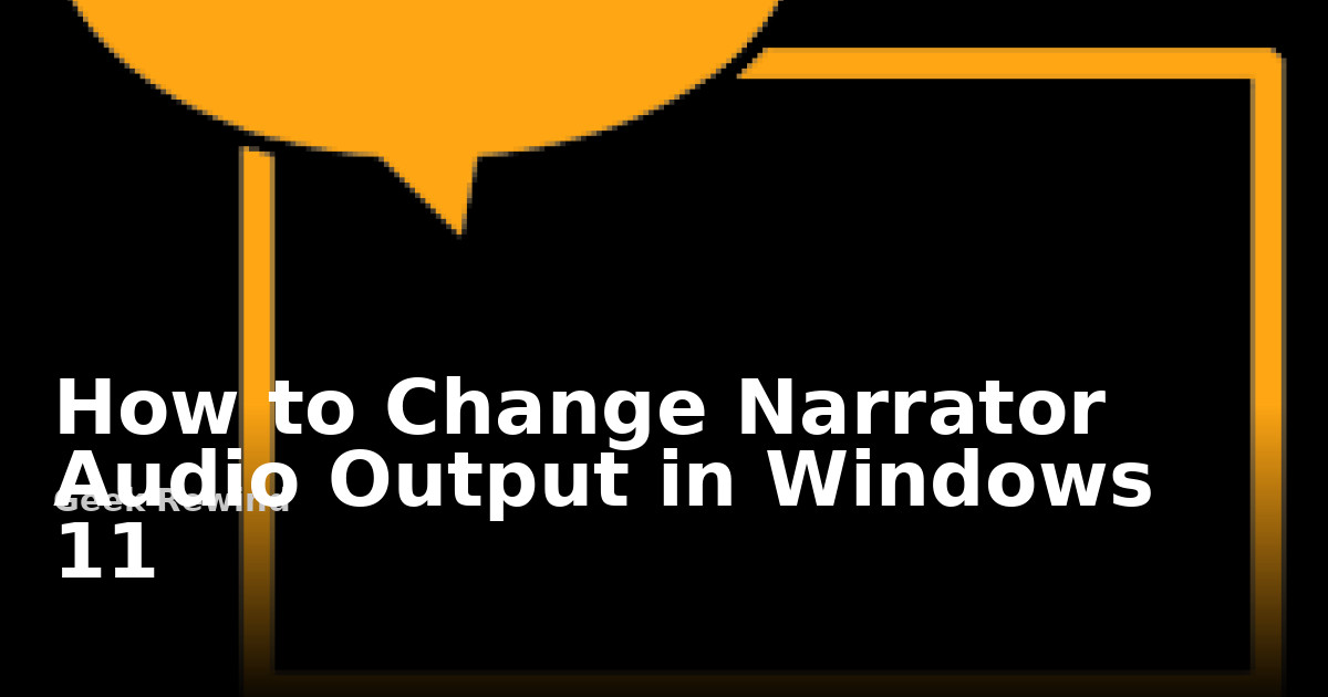How to Change Narrator Audio Output in Windows 11 | Geek Rewind
