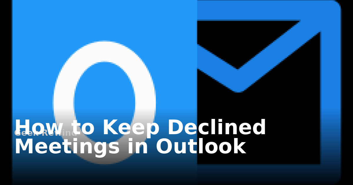 How to Keep Declined Meetings in Outlook | Geek Rewind
