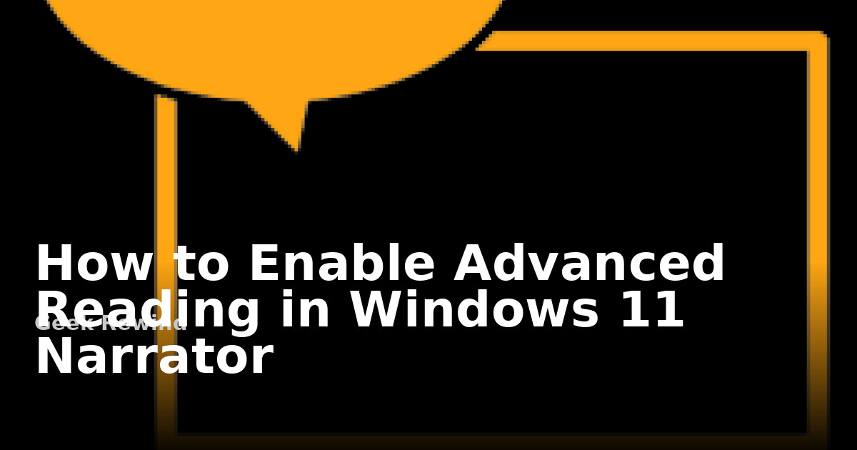 How to Enable Advanced Reading in Windows 11 Narrator | Geek Rewind