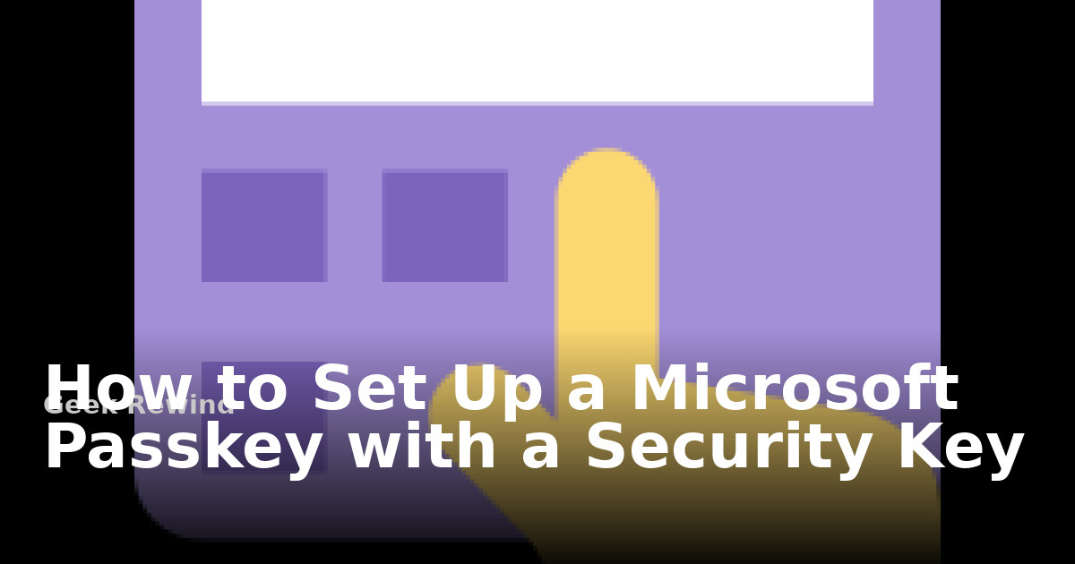 How to Set Up a Microsoft Passkey with a Security Key | Geek Rewind