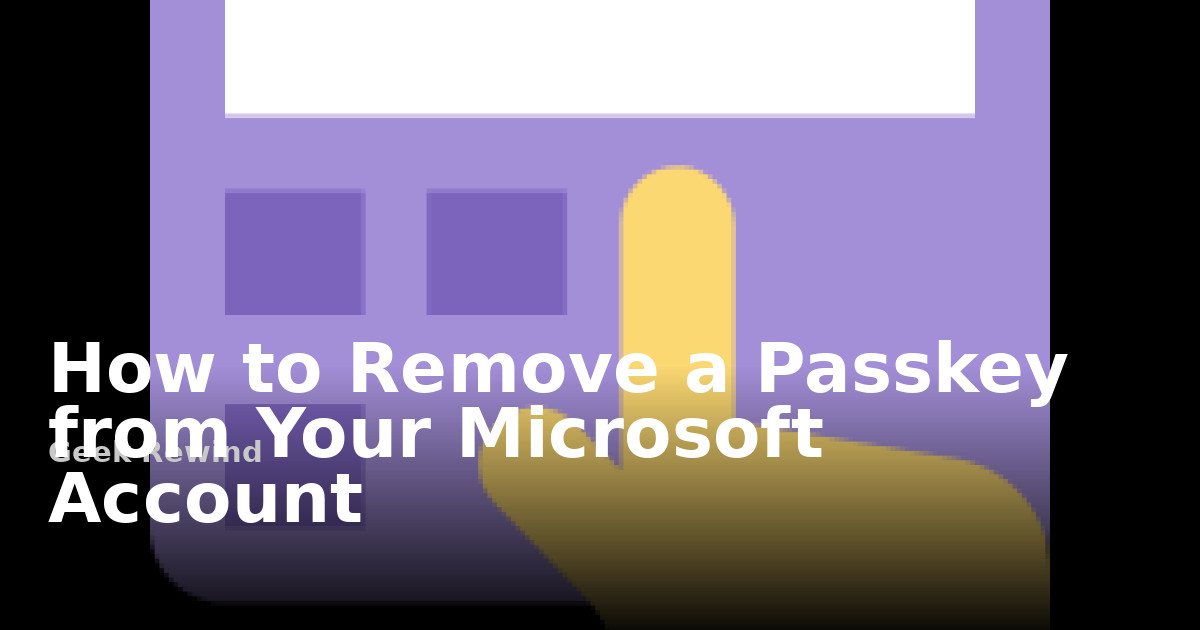 How to Remove a Passkey from Your Microsoft Account | Geek Rewind