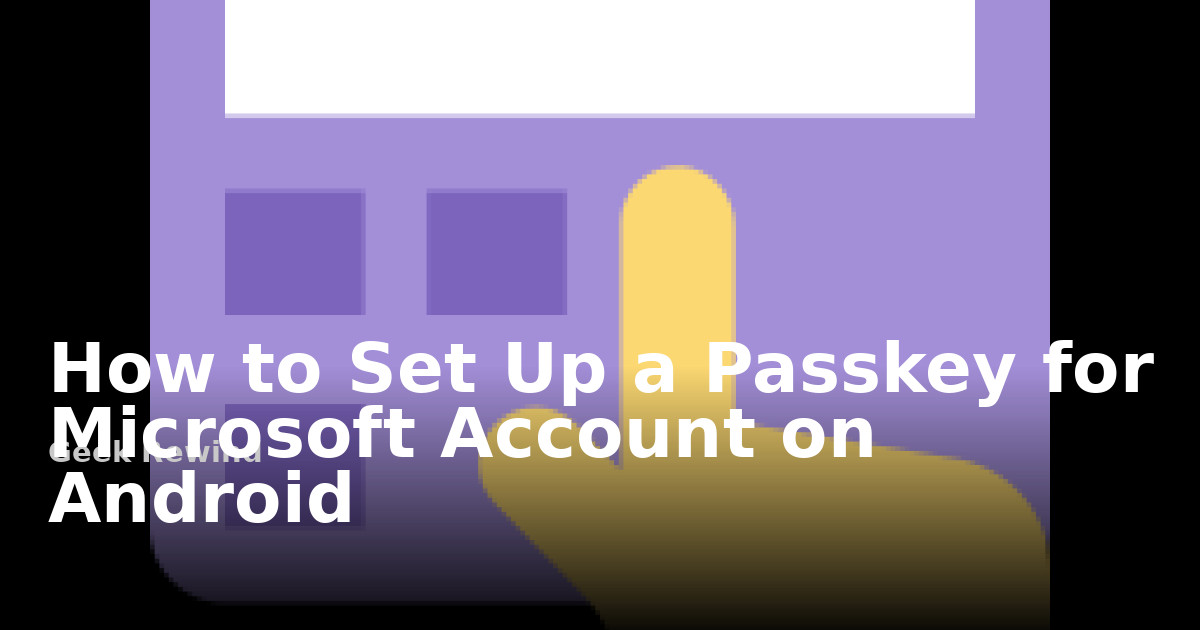 How to Set Up a Passkey for Microsoft Account on Android | Geek Rewind