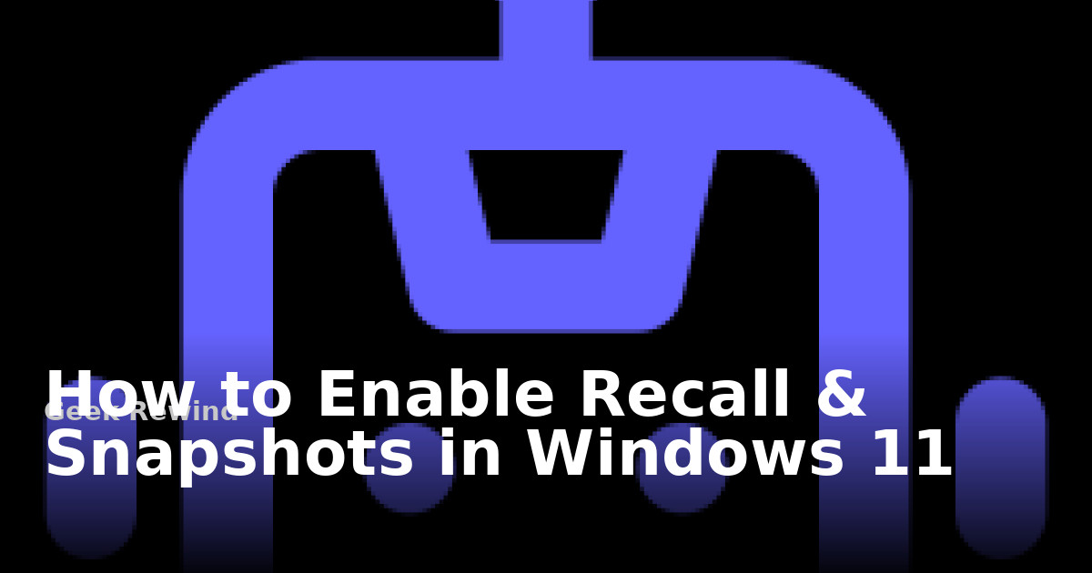 How to Enable Recall & Snapshots in Windows 11 | Geek Rewind