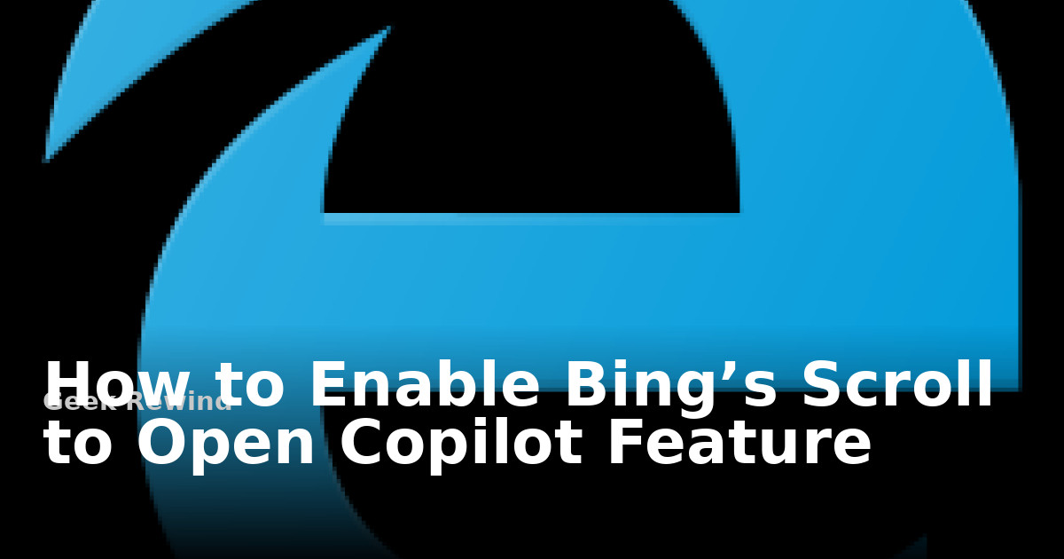 How to Enable Bing’s Scroll to Open Copilot Feature | Geek Rewind