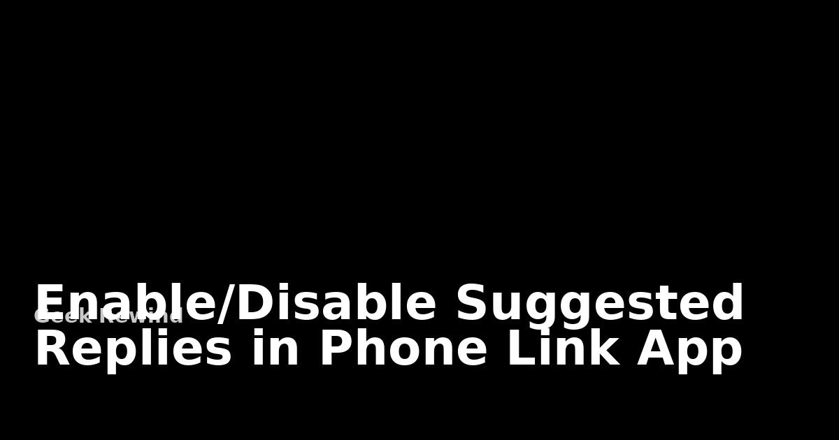 Enable/Disable Suggested Replies in Phone Link App | Geek Rewind