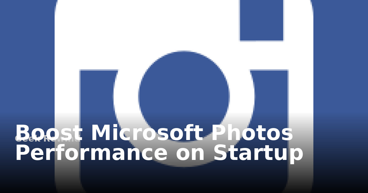 Boost Microsoft Photos Performance on Startup | Geek Rewind