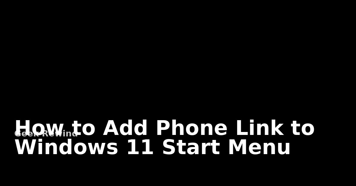How to Add Phone Link to Windows 11 Start Menu | Geek Rewind