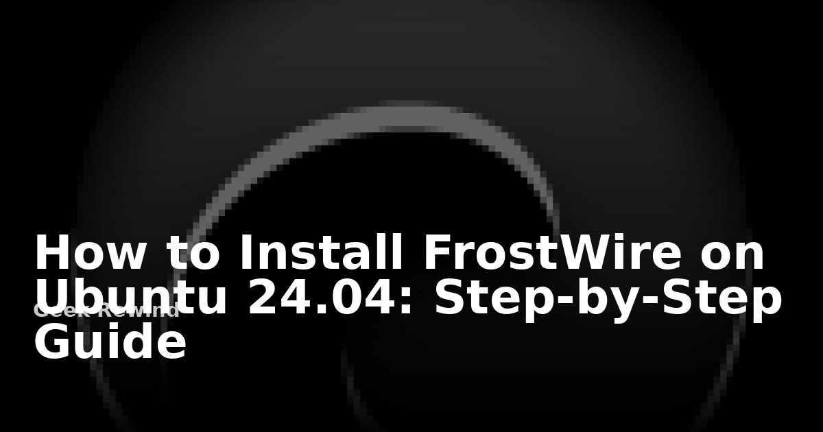 How to Install FrostWire on Ubuntu 24.04: Step-by-Step Guide | Geek Rewind