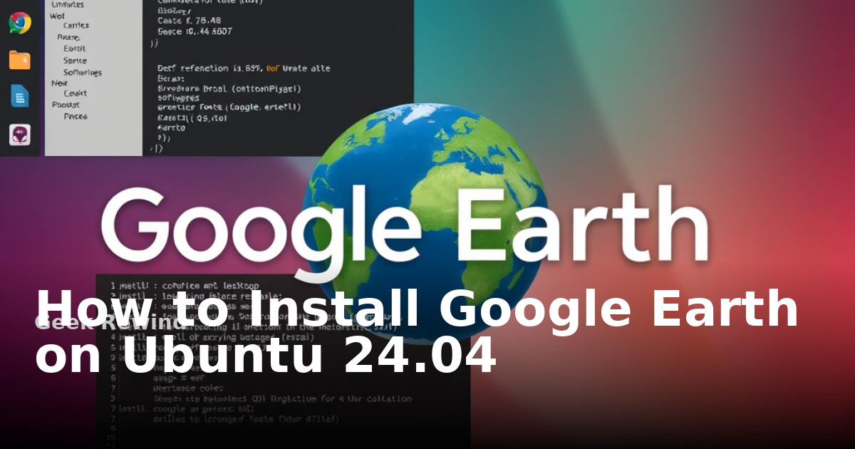 How to Install Google Earth on Ubuntu 24.04 | Geek Rewind