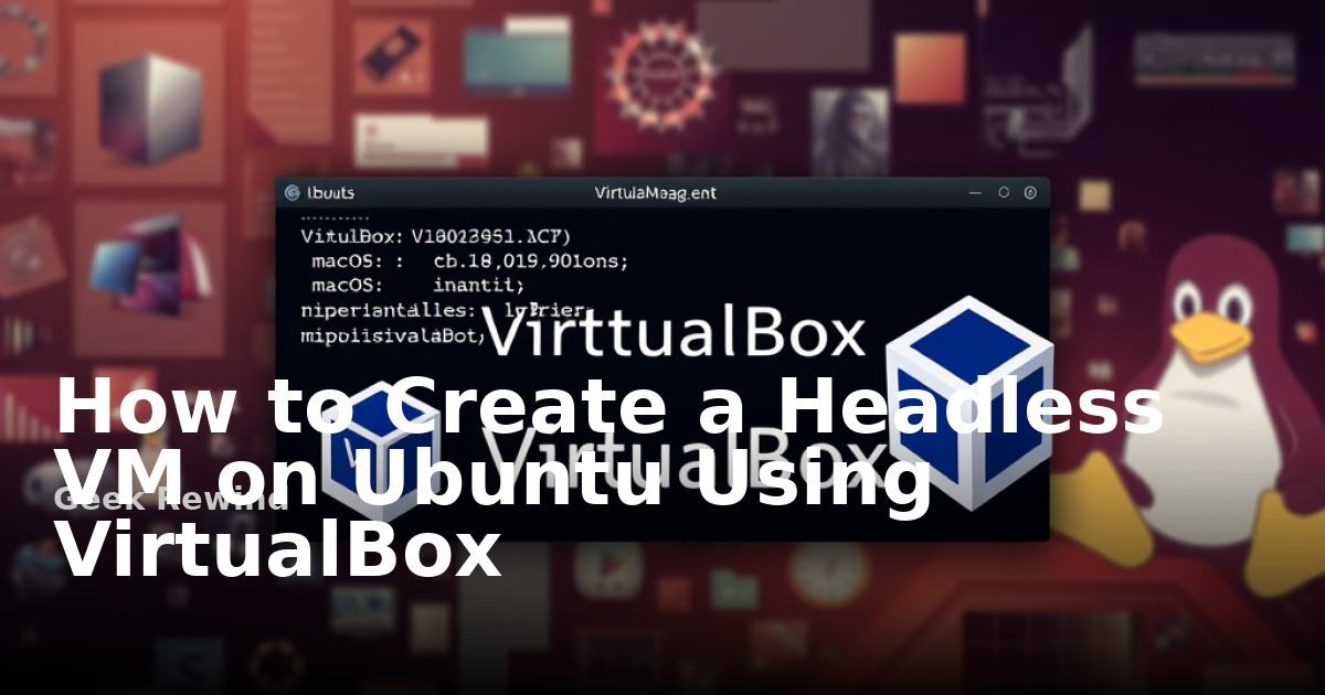 How to Create a Headless VM on Ubuntu Using VirtualBox | Geek Rewind
