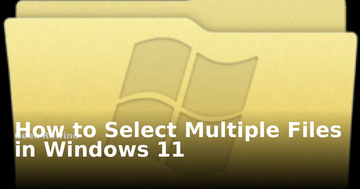 How to Select Multiple Files in Windows 11 | Geek Rewind
