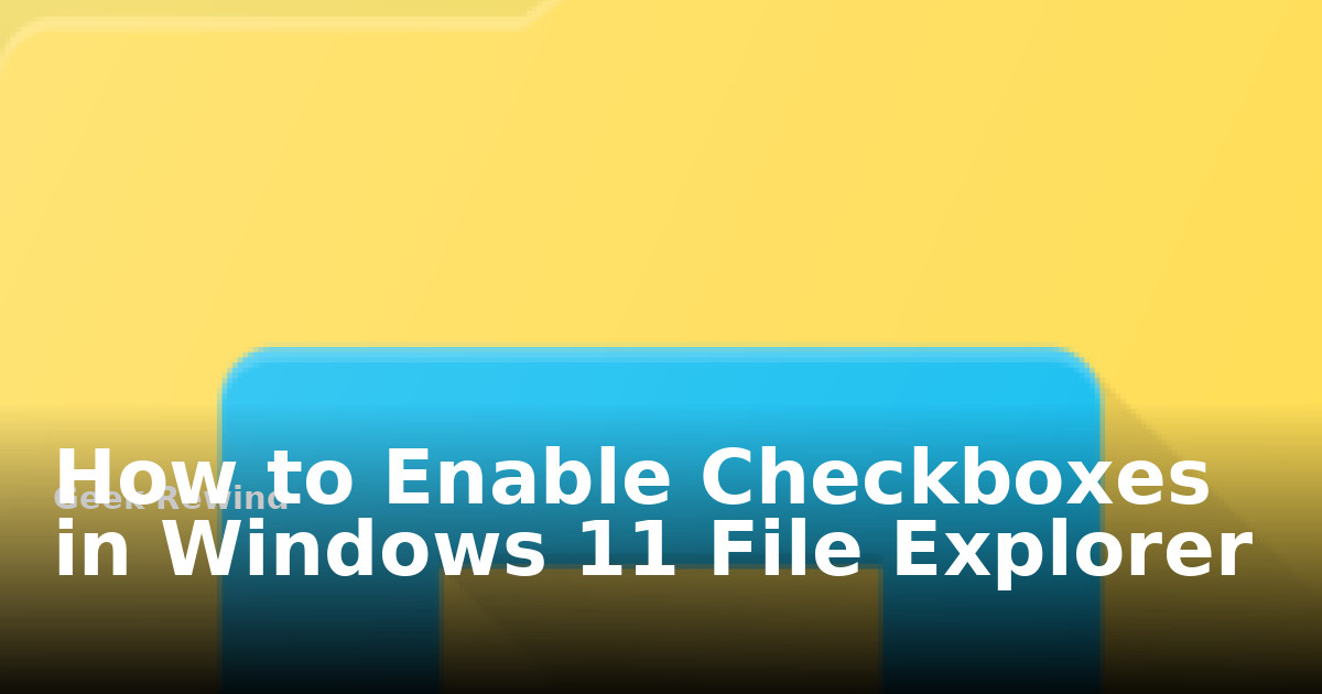 How to Enable Checkboxes in Windows 11 File Explorer | Geek Rewind