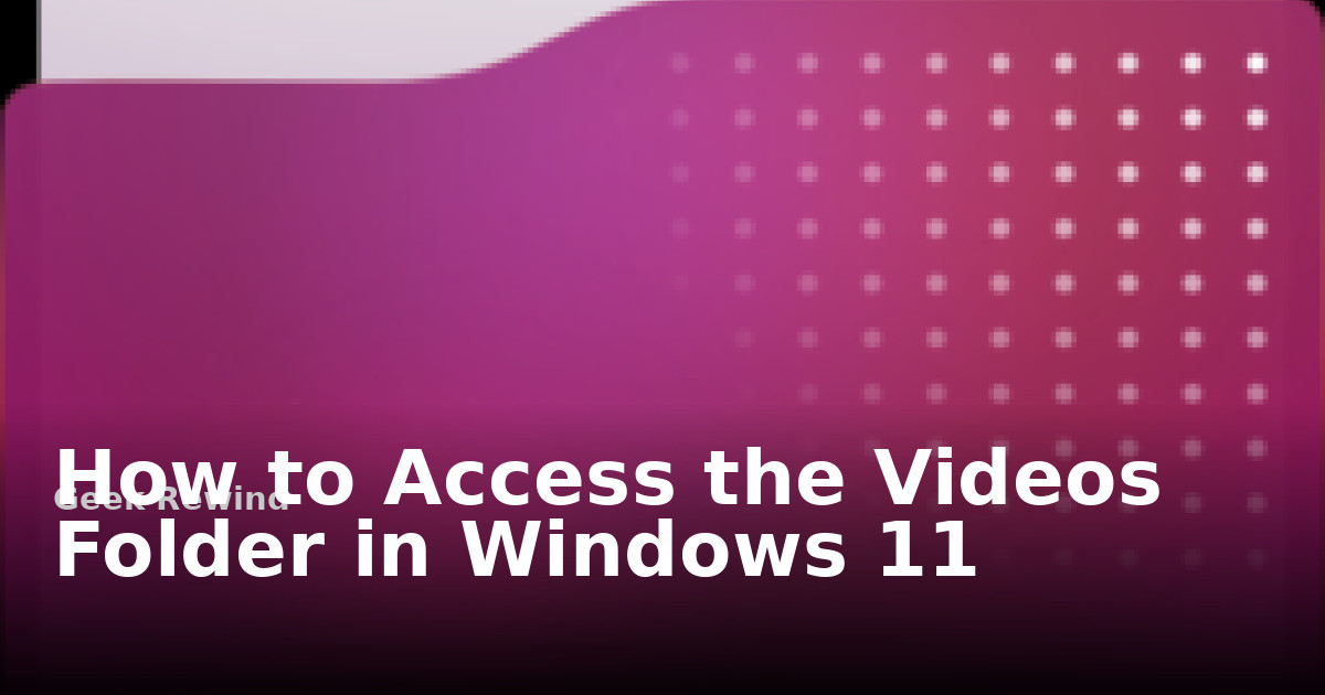 How to Access the Videos Folder in Windows 11 | Geek Rewind